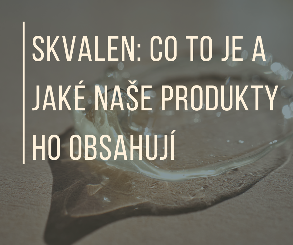 SKVALEN: CO TO JE A JAKÉ NAŠE PRODUKTY HO OBSAHUJÍ? - Kosmetika KESEM z ...